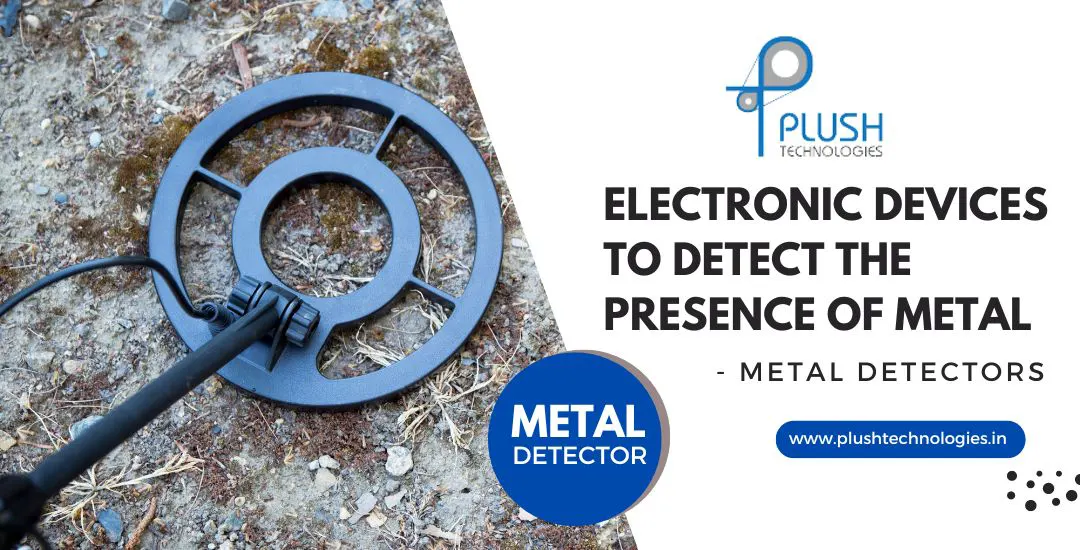 Electronic Devices to Detect Metal - Metal Detectors - Plush Technologies
